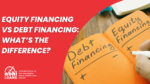 Equity Financing vs Debt Financing | What's the Difference?
