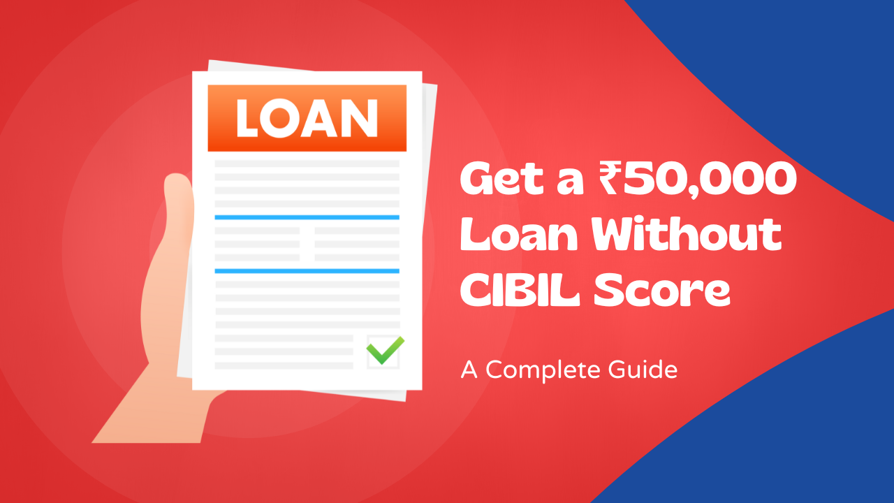 Get a ₹50000 Loan Without CIBIL Score: A Complete Guide